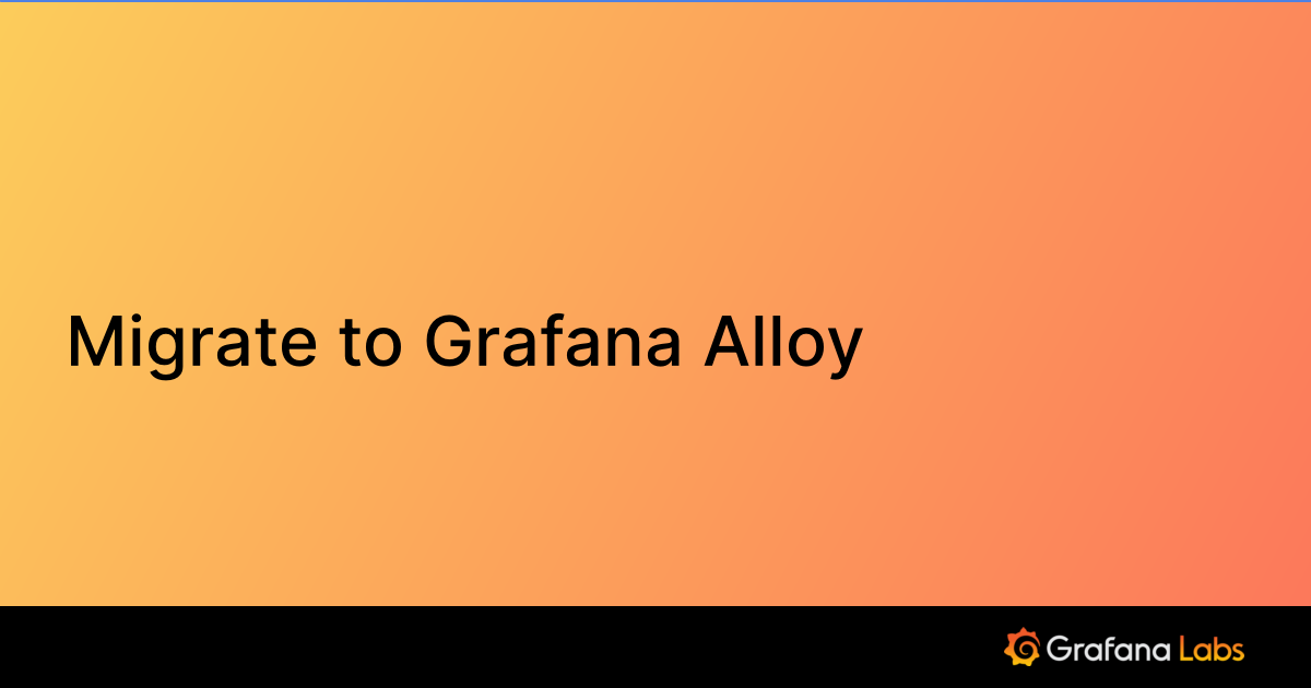 Migrate to Grafana Alloy | Grafana Alloy documentation